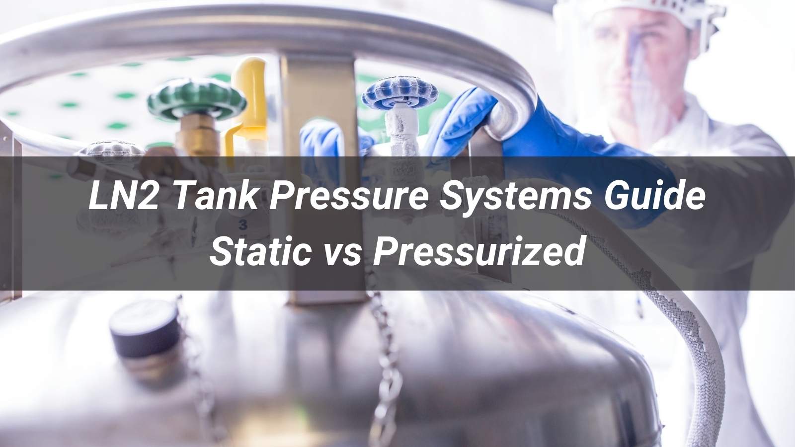 LN2 Tank Pressure Systems Guide: Static vs Pressurized - Banagee