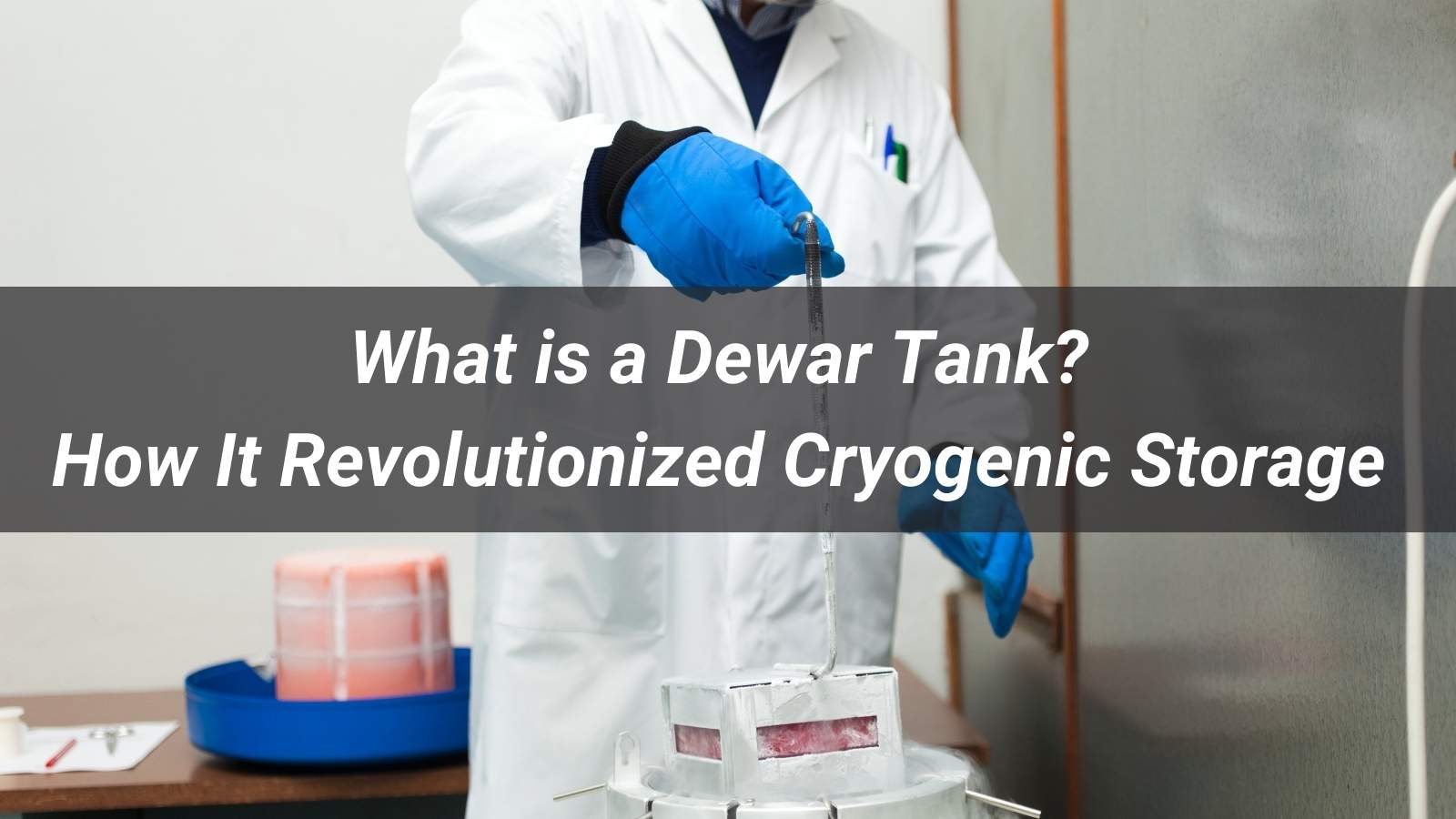 What is a Dewar Tank? The Complete Guide to Liquid Nitrogen Storage ...