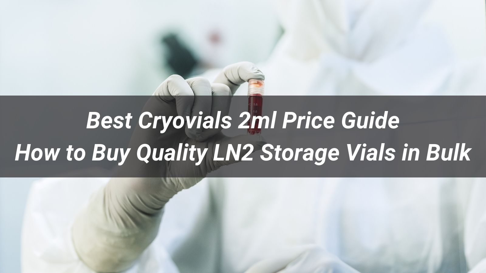 Best Cryovials 2ml Price Guide: How to Buy LN2 Storage - Banagee