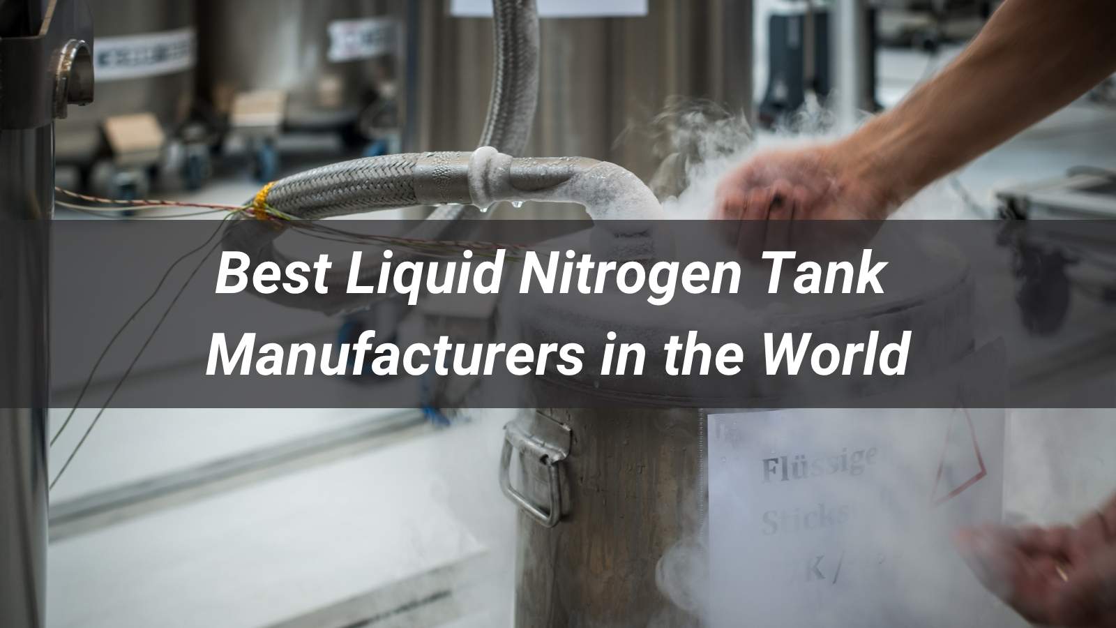 Top 35 Liquid Nitrogen Tank Manufacturers in the World 2026 - Banagee