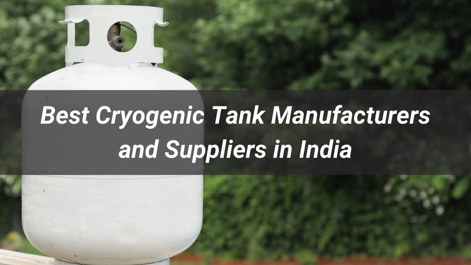 Top 10 Cryogenic Tank Manufacturers and Suppliers in India - Banagee