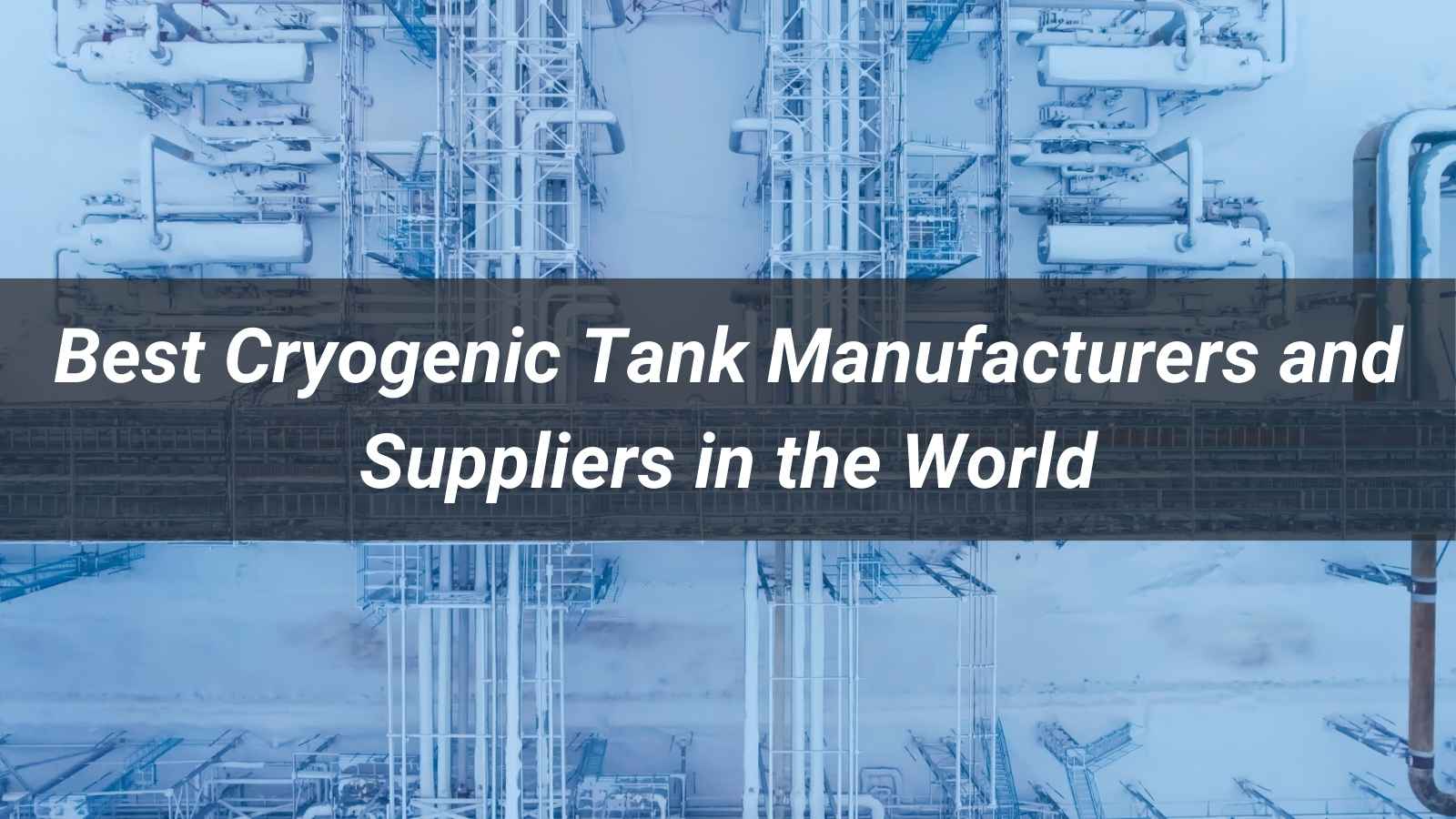 Top 10 Cryogenic Tank Manufacturers and Suppliers - Banagee