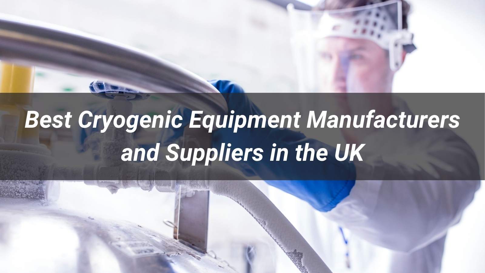 Top 10 Cryogenic Equipment Manufacturers in the UK - Banagee