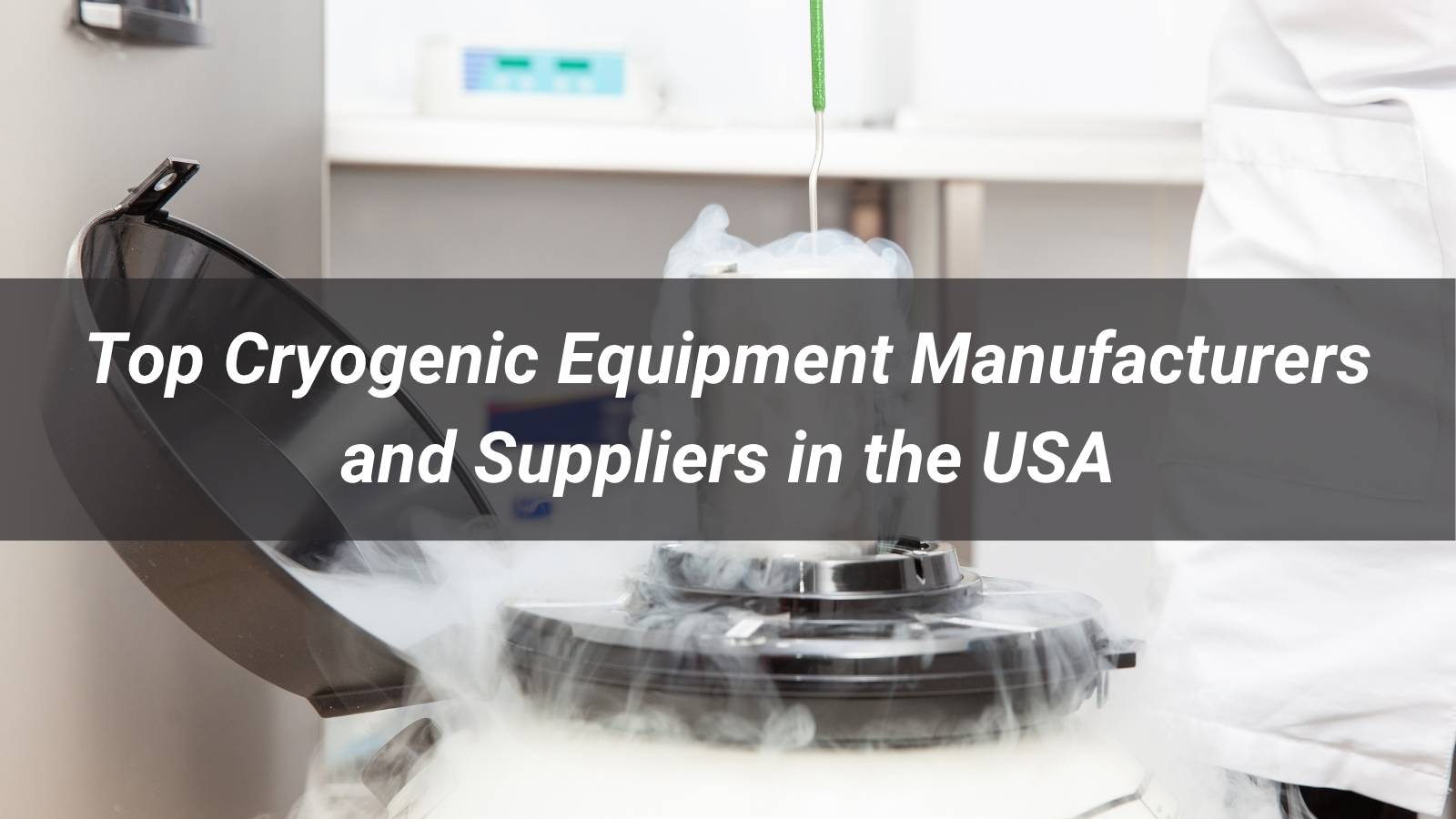 Top 10 Cryogenic Equipment Manufacturers in the USA 2026 - Banagee